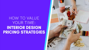 Interior Design Pricing Strategies: Learn How to Value Your Time