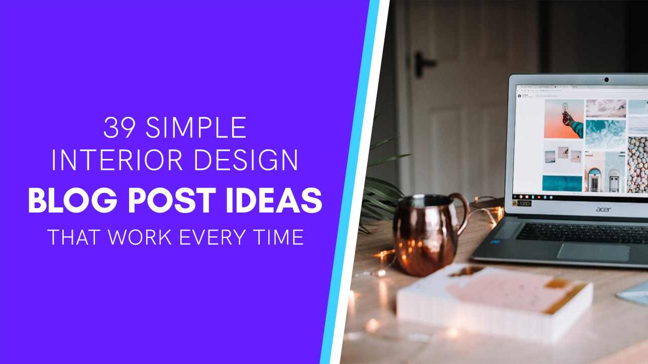 39 Interior Design Blog Post Ideas That Work Every Time
