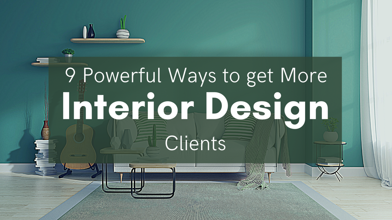9 Powerful Ways To Get More Interior Design Clients in 2023